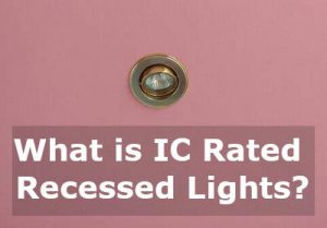 What is IC Rated Recessed Lights? (IC and non-IC) | Best Light Guide